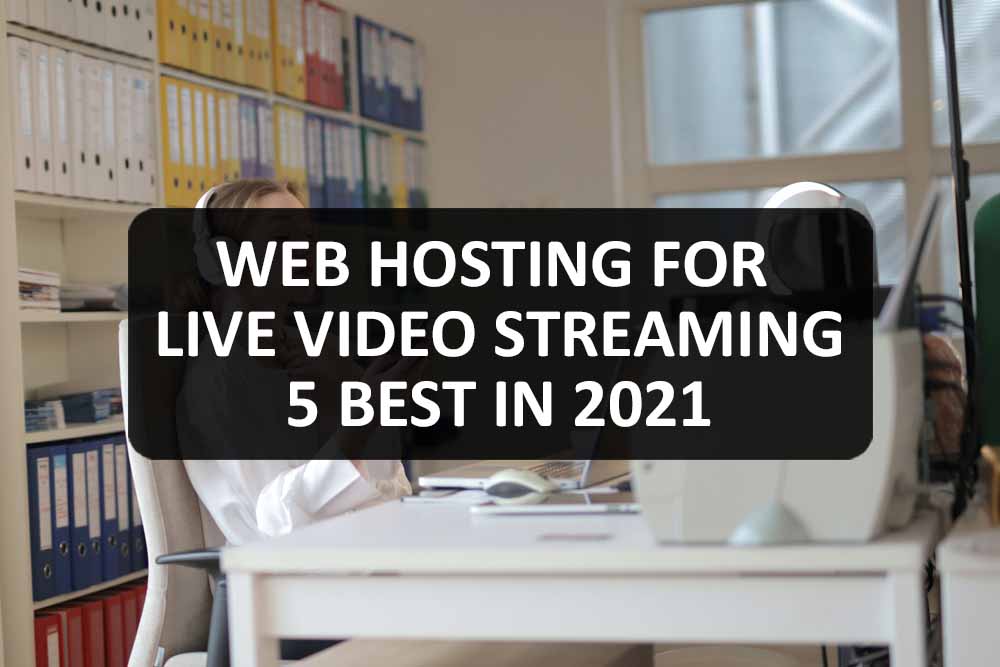 Web Hosting for Live Video Streaming - 5 Best in 2021