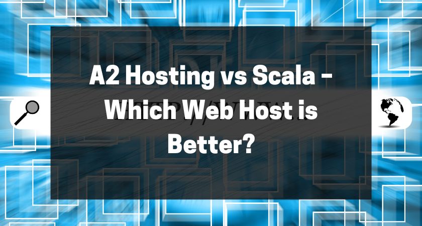 A2 Hosting vs Scala – Which Web Host is Better?